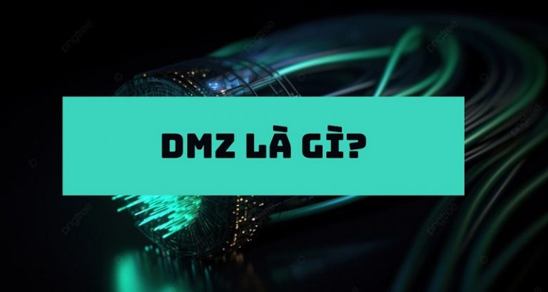 DMZ là gì? Vai trò, lợi ích, ứng dụng và cách thiết lập DMZ